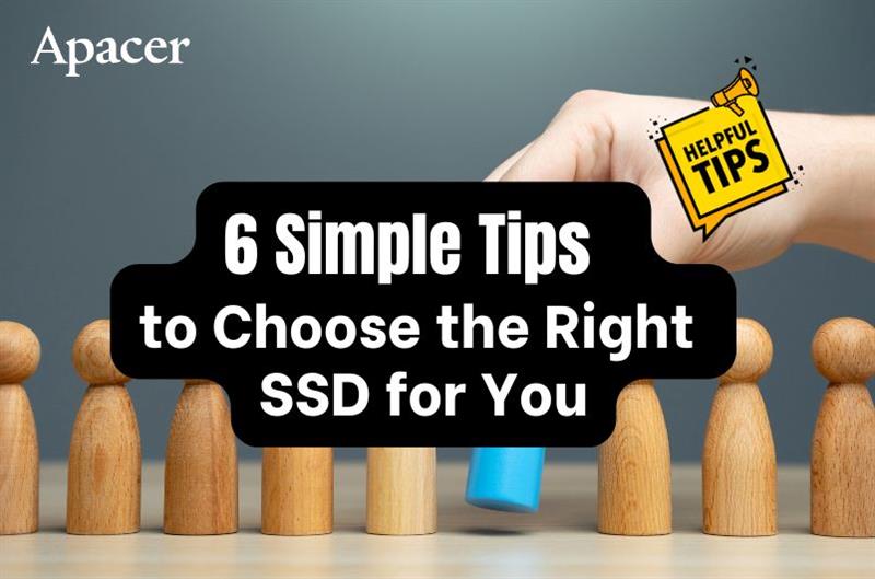 6 Simple Tips to Choose the Right SSD for You - Apacer